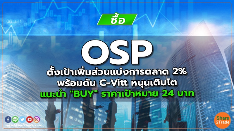 OSP ตั้งเป้าเพิ่มส่วนแบ่งการตลาด 2% พร้อมดัน C-Vitt หนุนเติบโต แนะนำ "BUY" ราคาเป้าหมาย 24 บาท ...